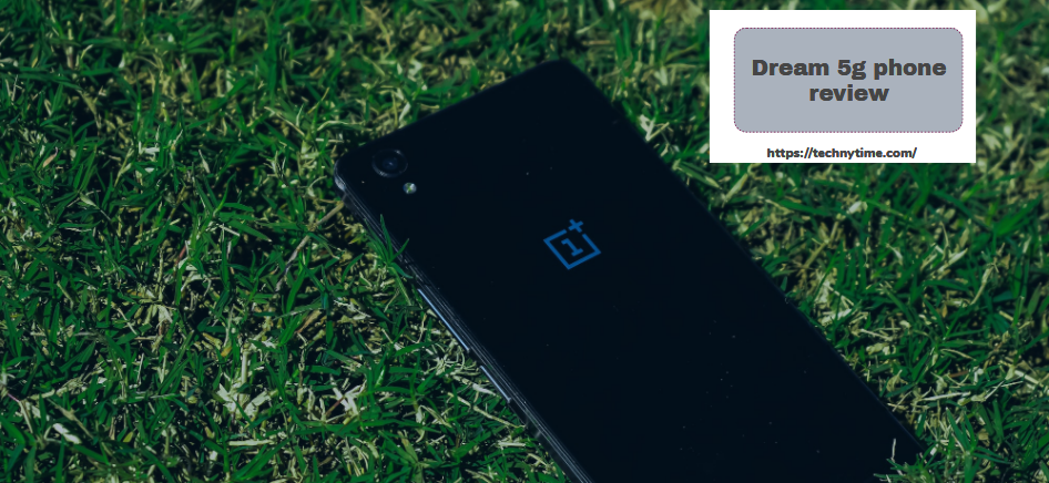Dream 5g phone review - Tech Ny Time