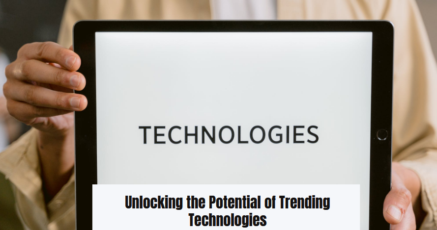 Unlocking the Potential of Trending Technologies - Tech Ny Time